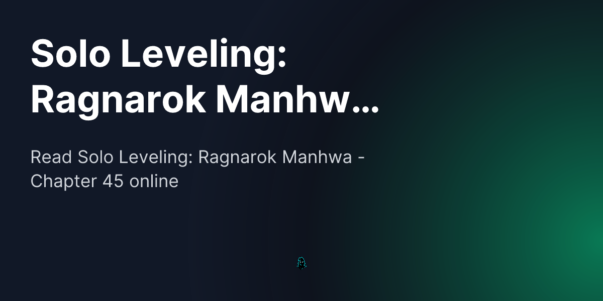 Solo Leveling: Ragnarok Chapter 45 | Solo Leveling: Ragnarok Manhwa